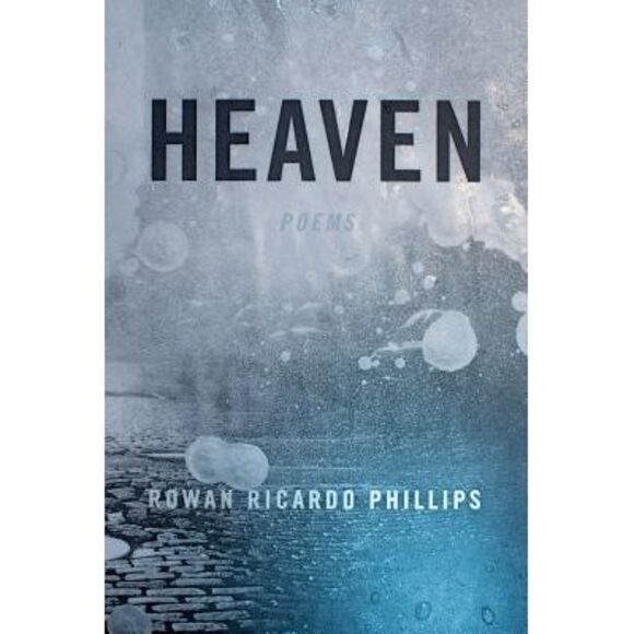 Rowan Ricardo Phillips | Other | Heaven Poems Rowan Ricardo Phillips ...
